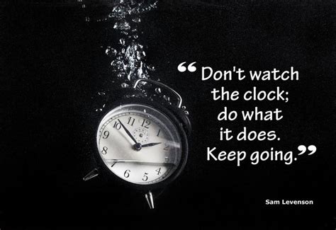 Dont Watch The Clock Do What It Does Keep Going Sam Levenson Motivation Success