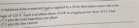 Solved A Balanced Delta Connected Load Is Supplied By A Chegg