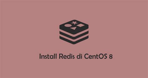 Cara Install Dan Konfigurasi Redis Di Centos 8 Linuxid