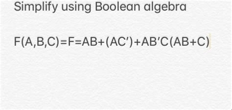 Solved Simplify Using Boolean Algebra F A B C F Chegg