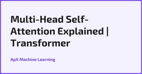 Multi Head Self Attention Explained Transformer