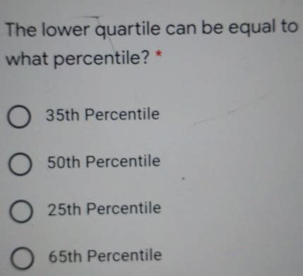 Solved The Lower Quartile Can Be Equal To What Percentile Th