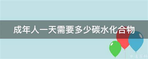 成年人一天需要多少碳水化合物 业百科