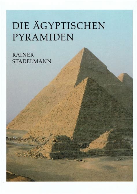 Die Ägyptischen Pyramiden Vom Ziegelbau Zum Weltwunder Von Stadelmann