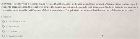 Solved A Principal Is Observing A Classroom And Notices That The Teacher Dedicates A