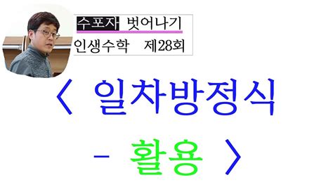 수포자 벗어나기 인생수학 제28회 쉬운 일차방정식 활용식 세우기 비법 Youtube