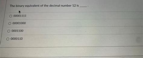 Solved The Binary Equivalent Of The Decimal Number 12 Is O
