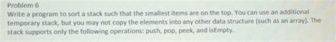 Solved Problem 6 Write A Program To Sort A Stack Such That
