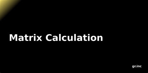 Matrix Calculation General Reasoning
