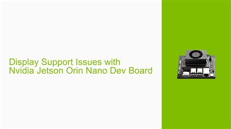 Display Support Issues With Nvidia Jetson Orin Nano Dev Board Help Docs For Errorsissues On