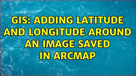 Gis Adding Latitude And Longitude Around An Image Saved In Arcmap Youtube