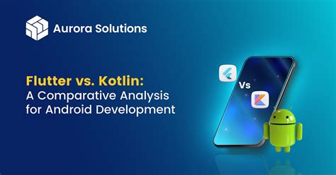Flutter Vs Kotlin A Comparative Analysis For Android Development