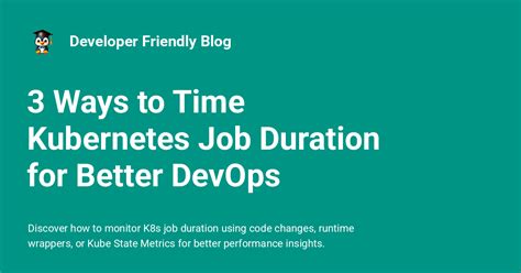 3 Ways To Time Kubernetes Job Duration For Better Devops Developer Friendly Blog