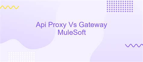 Api Proxy Vs Gateway Mulesoft Apix Drive