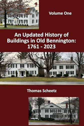 An Updated History Of Buildings In Old Bennington 1761 2023 Volume 1 By Thomas E Scheetz