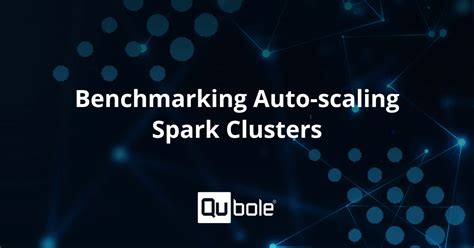 Benchmarking Auto Scaling Spark Clusters Qubole