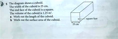Solved 5 The Diagram Shows A Cuboid The Width Of The Cuboid Is 25 Cm The End Face Of The