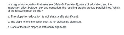 Solved In A Regression Equation That Uses Sex Male 0