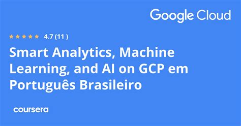 Smart Analytics Machine Learning And Ai On Gcp Em Português Brasileiro Coursera