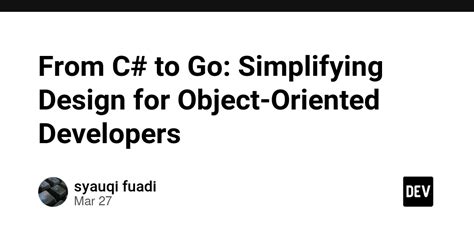 from c to go simplifying design for object oriented developers dev