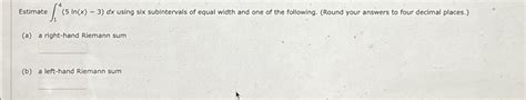 Solved Estimate ∫145lnx 3dx ﻿using Six Subintervals Of