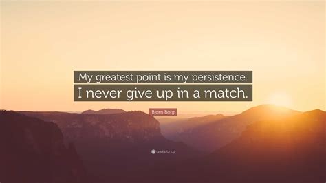 Bjorn Borg Quote “my Greatest Point Is My Persistence I Never Give Up