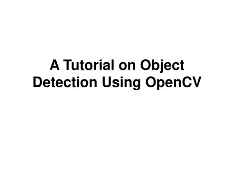 Ppt A Tutorial On Object Detection Using Opencv Powerpoint Presentation Id9237284