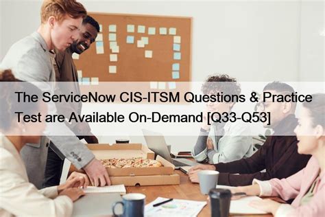 The ServiceNow CIS ITSM Questions Practice Test Are Available On Demand Q33 Q53 Exams Labs