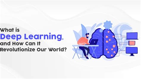 What Is Deep Learning And How Can It Revolutionize Our World