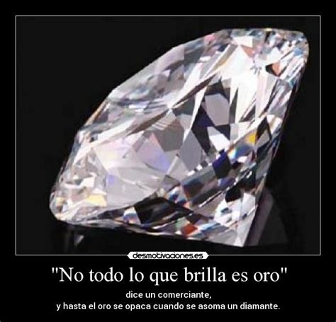 No Todo Lo Que Brilla Es Oro Desmotivaciones