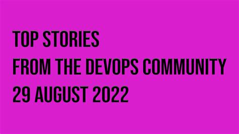 top stories from the devops community 29 august 2022