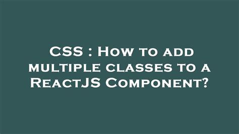 Css How To Add Multiple Classes To A Reactjs Component Youtube