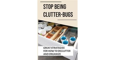 Stop Being Clutter Bugs Great Strategies For How To Declutter And