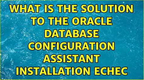 What Is The Solution To The Oracle Database Configuration Assistant Installation Echec Youtube