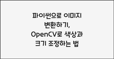 파이썬으로 이미지 변환하기 Opencv로 색상과 크기 조정하는 법