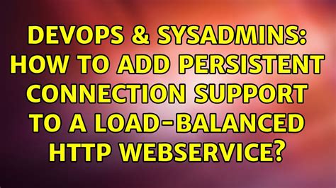 Devops And Sysadmins How To Add Persistent Connection Support To A Load Balanced Webservice