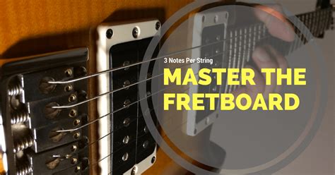 3 Notes Per String Patterns Break Out Of The Box And Master The Fretboard Guitar Endeavor