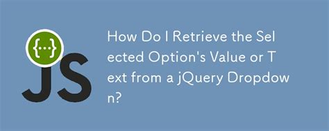 How Do I Retrieve The Selected Options Value Or Text From A Jquery