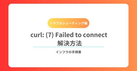 Curl 7 Failed To Connect の解決方法 【インフラの手順書】