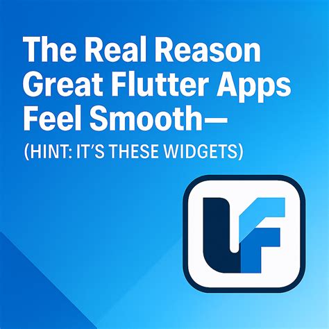 The Real Reason Great Flutter Apps Feel Smooth — Hint Its These Widgets By Unboxflutter