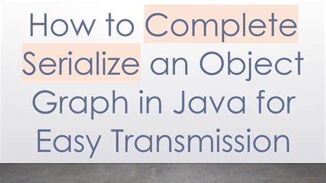 How To Complete Serialize An Object Graph In Java For Easy Transmission