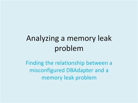 Analyzing A Memory Leak Problem PPT