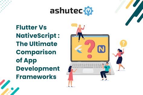 Flutter Vs Nativescript The Ultimate Comparison Of App Development Frameworks Ashutec