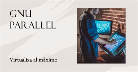 Gnu Parallel Una Guía Detallada 2025