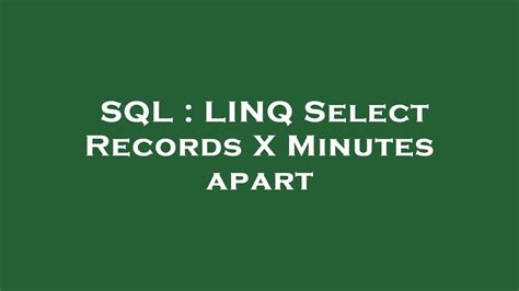 Sql Linq Select Records X Minutes Apart Youtube