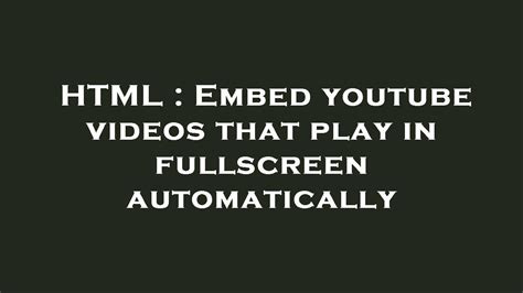 Html Embed Youtube Videos That Play In Fullscreen Automatically Youtube
