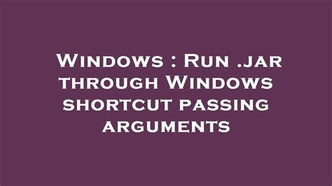 Windows Run Jar Through Windows Shortcut Passing Arguments Youtube