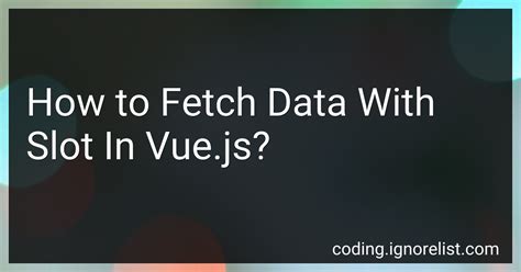 How To Fetch Data With Slot In Vuejs In 2024