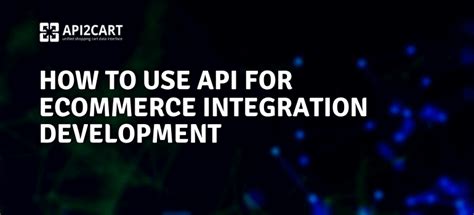 How To Use Api For Ecommerce Integration Development Api2cart