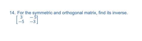 Solved 14 For The Symmetric And Orthogonal Matrix Find Its
